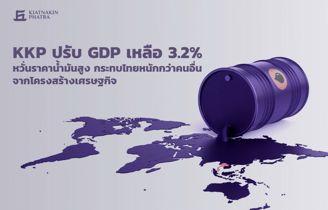 KKP ปรับGDPเหลือ3.2%หวั่นราคาน้ำมันสูง กระทบไทยหนักกว่าคนอื่นจากโครงสร้างเศรษฐกิจ