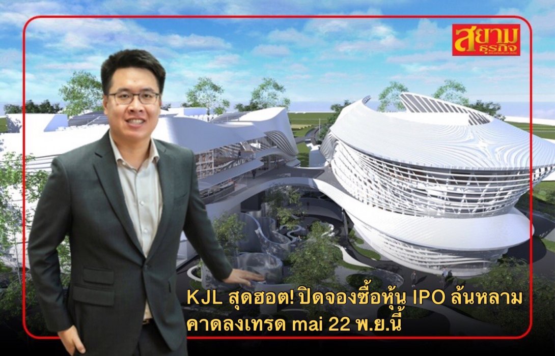 KJL สุดฮอต! ปิดจองซื้อหุ้น IPO ล้นหลาม คาดลงเทรด mai 22 พ.ย.นี้